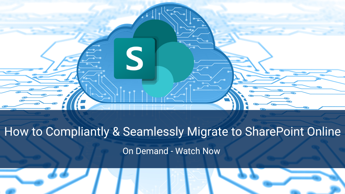 Webinar: How to Compliantly & Seamlessly Migrate to SharePoint Online Webinar: How to Compliantly & Seamlessly Migrate to SharePoint Online